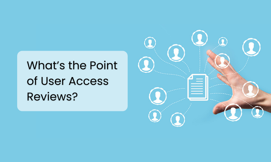 What’s the Point of User Access Reviews?
